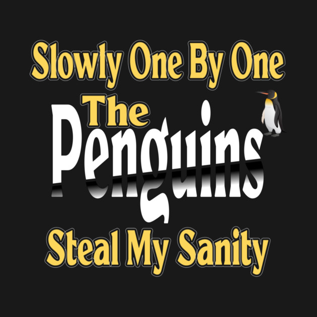 Slowly One By One The Penguins Steal My Sanity - Penguins - T-Shirt ...