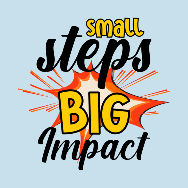 Small steps, big impact - Typography - T-Shirt | TeePublic