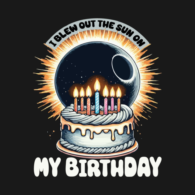 I Blew Out the Sun on My Birthday Total Solar Eclipse Birthday Cake ...