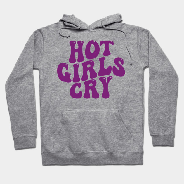 hot girls cry - Hot Girls Cry - Hoodie | TeePublic