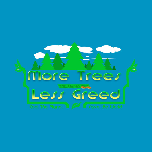 More Trees Less Greed - Climateactiontp - T-Shirt | TeePublic