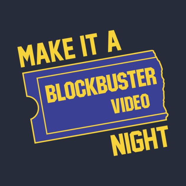 Make It A Blockbuster Night - Blockbuster - T-Shirt | TeePublic