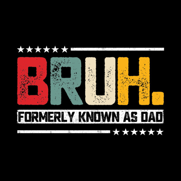 Bruh Formerly Known As dad Fathers Day - Bruh Formerly Known As Dad ...