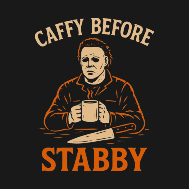 Caffy Before Stabby – Funny Michael Myers Halloween Coffee Shirt ...