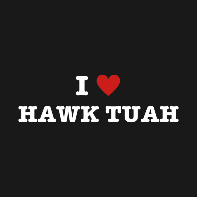 I Love Hawk Tuah In White - Hawk Tuah - T-Shirt | TeePublic
