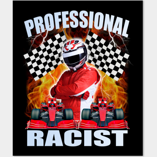 Professional Racist Funny Racing Meme - Racing Driver - Posters and Art ...