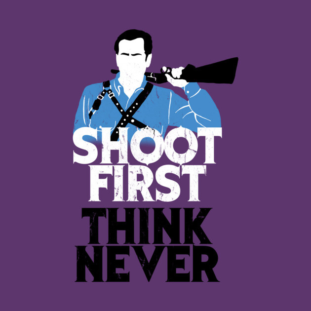 Shoot First, Think Never - Evil Dead - T-Shirt | TeePublic