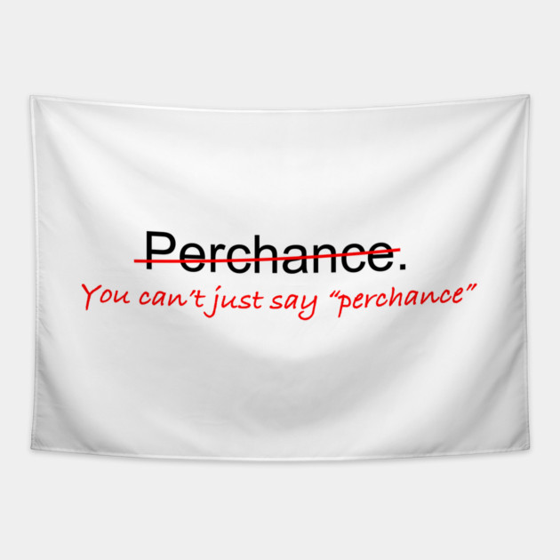 perchance