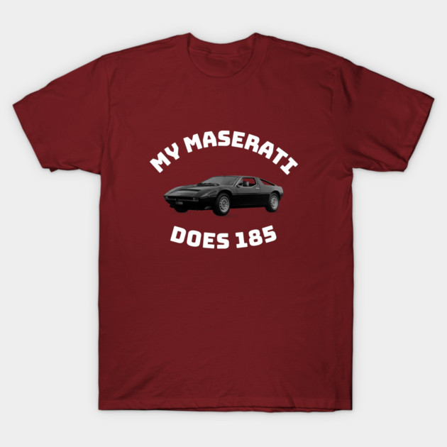 My Maserati does 185 - Maserati - T-Shirt | TeePublic