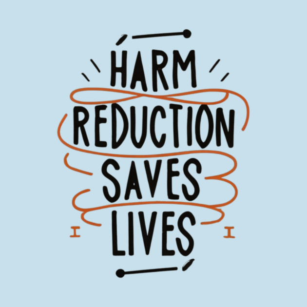 harm reduction saves lives - Harm Reduction Saves Lives - T-Shirt ...