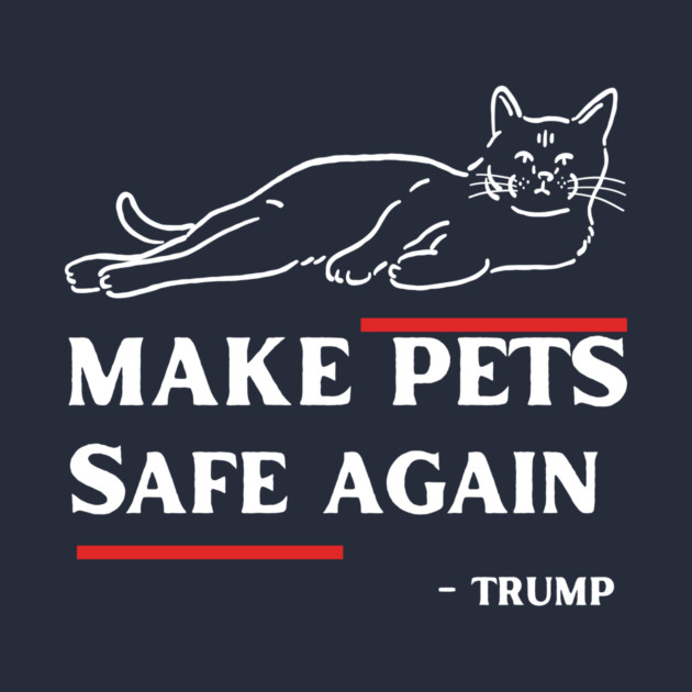 Make Pets Safe Again - Trump Meme - Make Pets Safe Again - T-Shirt ...