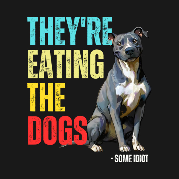theyre-eating-the-dogs - Theyre Eating The Dogs - T-Shirt | TeePublic