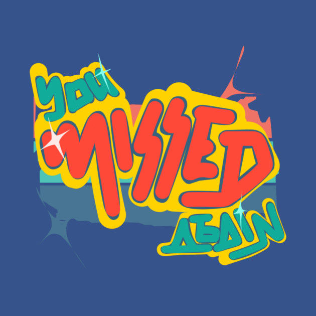 You missed again graffiti - You Missed Again - T-Shirt | TeePublic