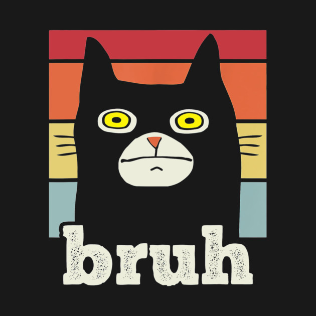 Bruh - Funny Cat Meme - Cute Cat Humor Design - Funny Cat Meme - T ...