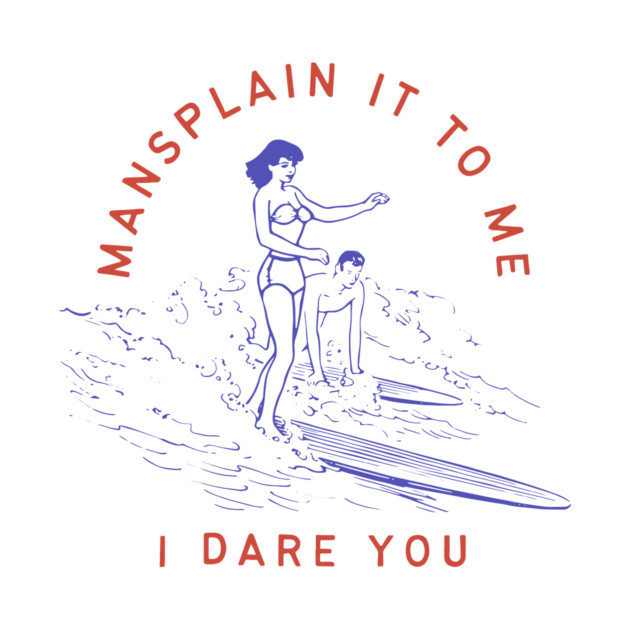 Mansplain it to me I dare you - Funny Saying - T-Shirt | TeePublic