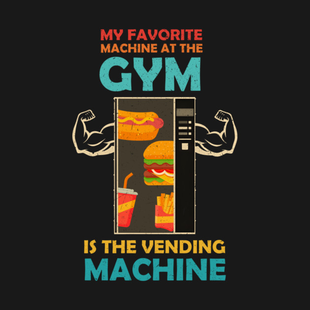 My Favorite Machine At Gym Is Vending Machine Retro Funny - Funny ...