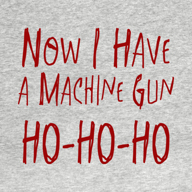 Now I Have a Machine Gun - funny christmas - Funny Christmas - T-Shirt ...
