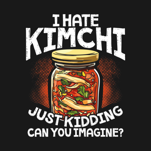Kimchi Snacks South Korean Meal Foodie Cuisine Kimchi - Kimchi - T-Shirt | TeePublic