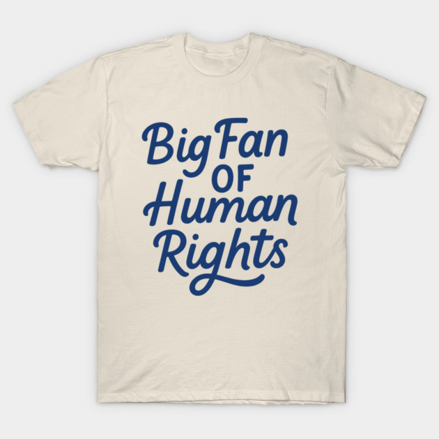 Big-Fan-Of-Human-Rights - Big Fan Of Human Rights - T-Shirt | TeePublic