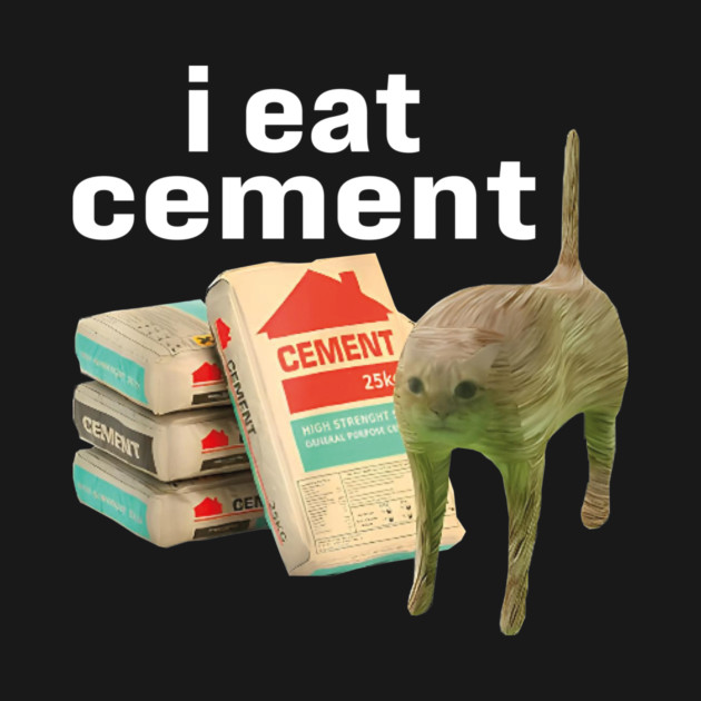i eat cement cat meme - I Eat Cement Cat Meme - T-Shirt | TeePublic