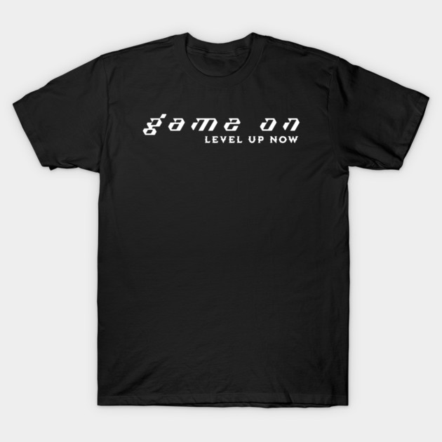 game on level up now - Gamer - T-Shirt | TeePublic