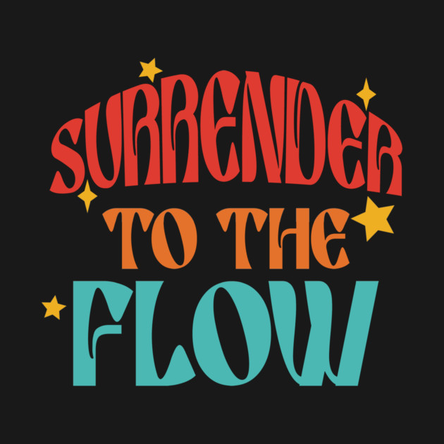 Surrender To The Flow - Funny Quote - T-Shirt | TeePublic