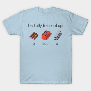 Im Fully Bricked Up T-Shirts for Sale | TeePublic