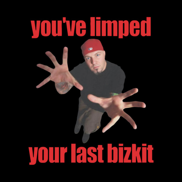 Funny Meme, You've Limped Your Last Bizkit Fred Durst Joke - Fred Durst ...