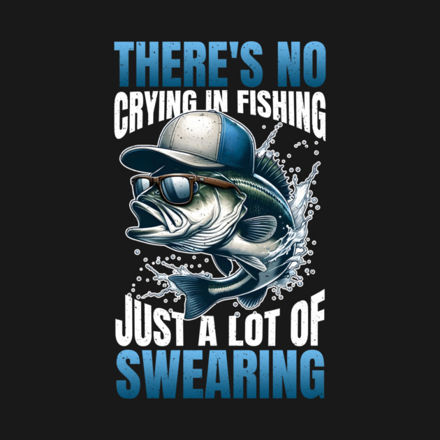 No Crying In Fishing Just Swearing Funny Fishing - Fishing Club - T ...