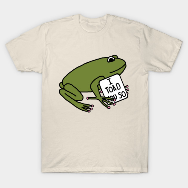 Funny Frog I Toad You So - Funny Frog - T-Shirt | TeePublic