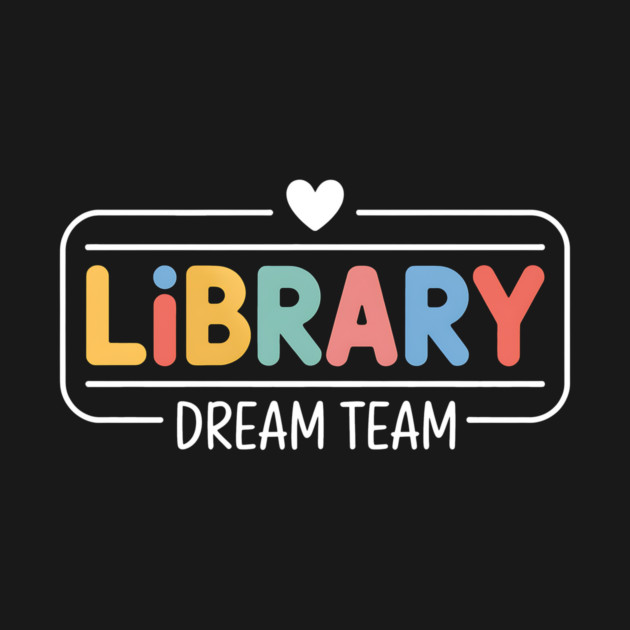 Library Dream Team Librarian Library Squad Crew - Library Dream Team ...