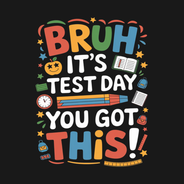 Bruh It’s Test Day You Got This Testing Day Teacher Kids - Bruh Its ...