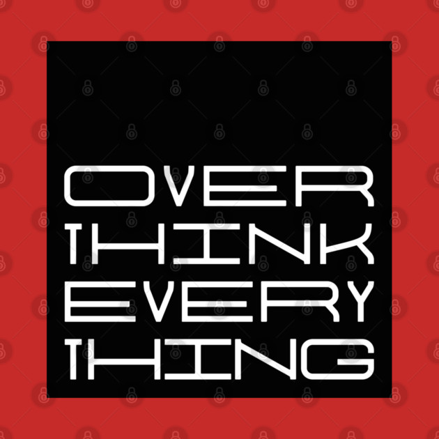 OVERTHINK EVERYTHING - Cool Quote New Best Seller Trendy - T-Shirt ...