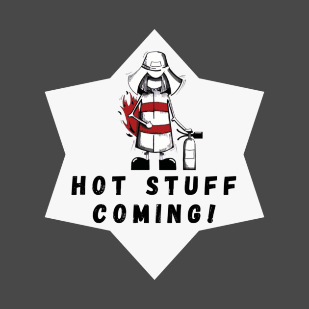 Hot Stuff coming! Firefighter - Firefighter Funny - T-Shirt | TeePublic