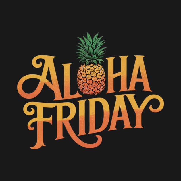Aloha Friday Fun Pineapple - Aloha Friday Fun Pineapple - T-Shirt ...