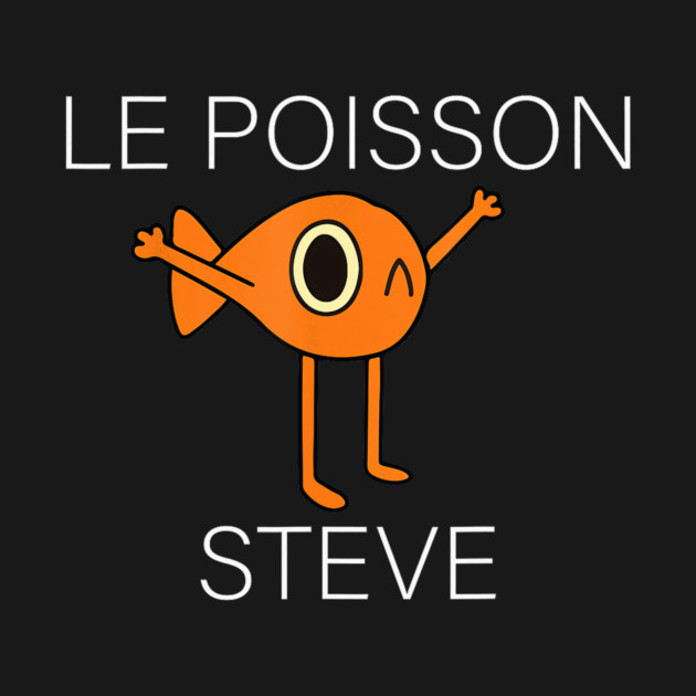 Le Poisson Steve Funny Fish - Le Poisson Steve - T-Shirt | TeePublic