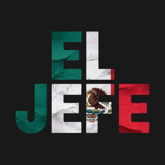 Cool EL JEFE Mexican Mexican Flag for Men - Cool El Jefe Mexican ...