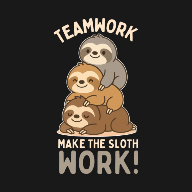 TEAMWORK MAKE THE SLOTH WORK! - Sloth - T-Shirt | TeePublic