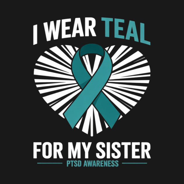 I Wear Teal For My Sister PTSD Awareness - I Wear Teal For My Sister ...