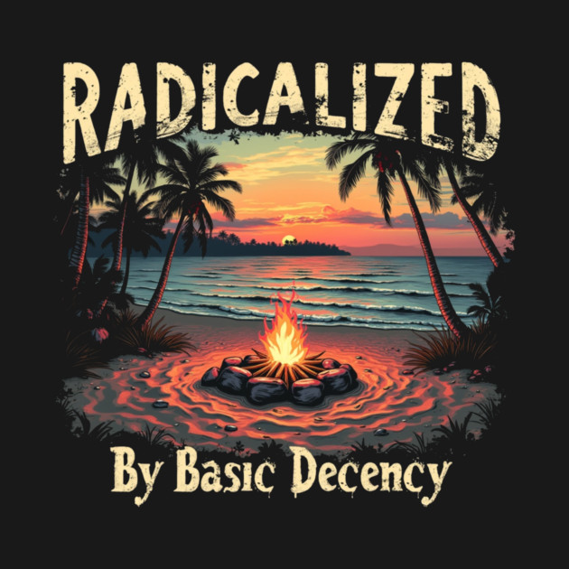Radicalized by basic decency - Radicalized By Basic Decency - T-Shirt ...
