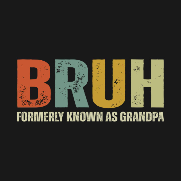 Bruh Formerly Known as Grandpa Dad Fathers Day - Bruh Formerly Known As ...