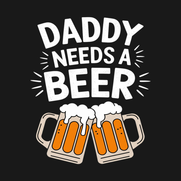 Daddy Needs a Beer Happy Father's Day Beer - Daddy Needs A Beer Happy ...