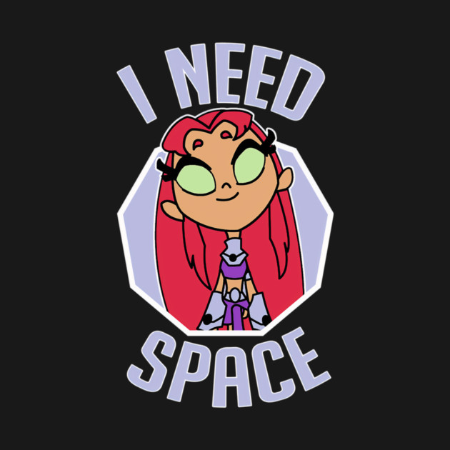 Starfire I Need Space - Teen Cartoon Titans Tv Go - T-Shirt | TeePublic