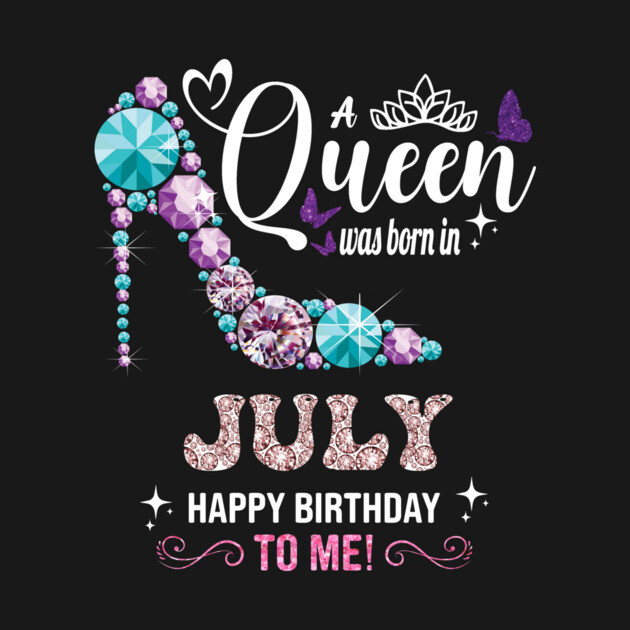 A Queen Was Born In July Happy Birthday To Me Cute Women,Girls - Queen ...