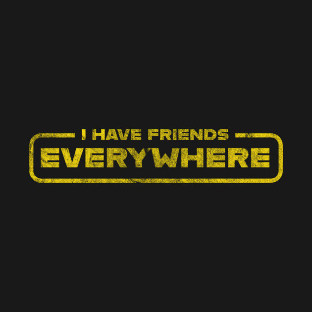 I-Have-Friends-Everywhere - I Have Friends Everywhere - T-Shirt | TeePublic