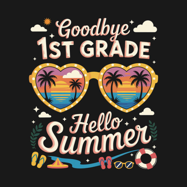 Goodbye 1St Grade Hello Summer Happy Last Day Of School - Hello Summer ...