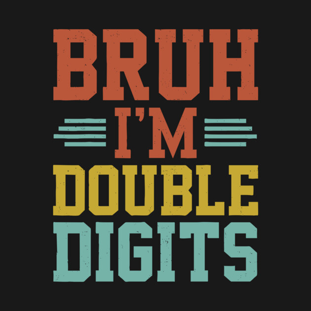 bruh im double digits 10th birthday - Bruh Im Double Digits 10th ...
