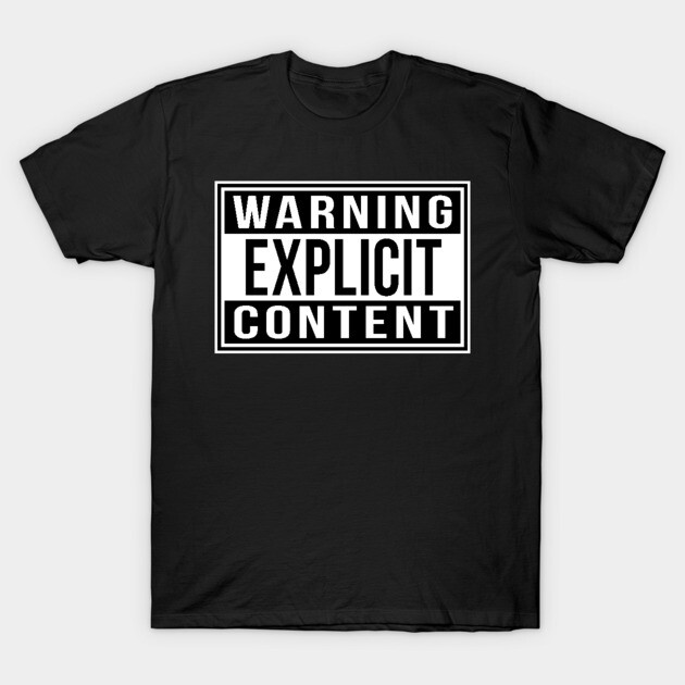 Warning Explicit Content - Warning Explicit - T-Shirt | TeePublic