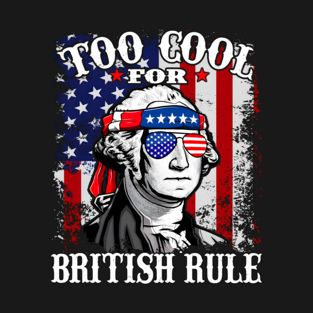 Too Cool For British Rule - Too Cool For British Rule - T-Shirt | TeePublic