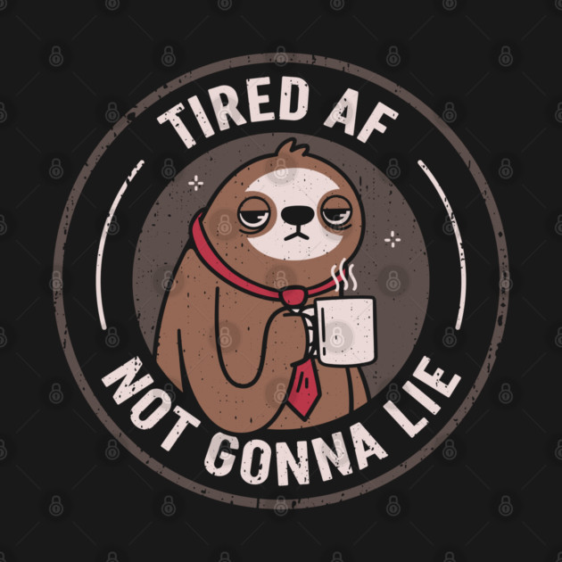 Tired AF - Sloth - T-Shirt | TeePublic